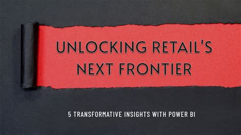 Unlocking Retails Next Frontier 5 Transformative Insights With Power Bi