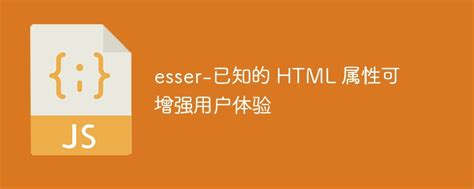 Esser 已知的 Html 属性可增强用户体验 Golang学习网