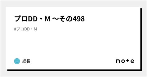 プロdd・m ～その498｜総長
