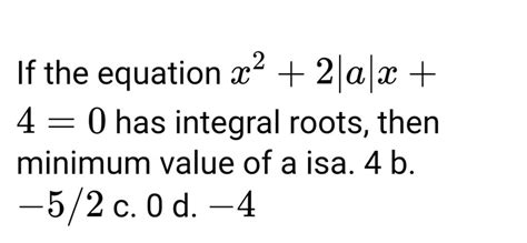 If The Equation X22∣a∣x 40 Has Integral Roots Then Minimum Value Of A
