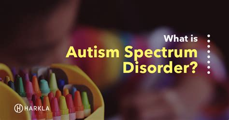 What Is Autism Spectrum Disorder Learn Everything Here Harkla Blog