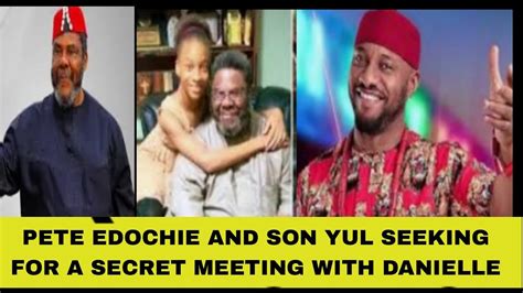 Pete And Son Yul Edochie Seeking A Secret Meeting With Danielle Youtube