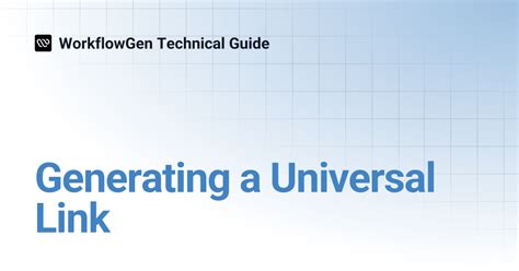 Generating A Universal Link Workflowgen Technical Guide