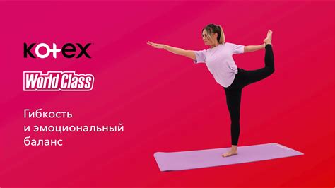 Гибкость и эмоциональный баланс Проект «Женский фитнес от World Class и Kotex Youtube