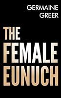 The Female Eunuch By Germaine Greer