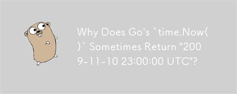 Why Does Go S Time Now Sometimes Return 2009 11 10 23 00 00 UTC