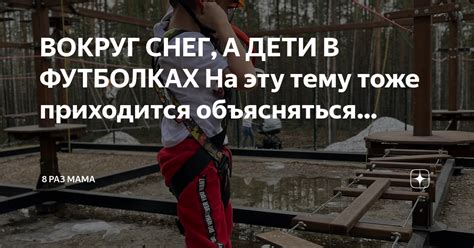 ВОКРУГ СНЕГ А ДЕТИ В ФУТБОЛКАХ На эту тему тоже приходится объясняться