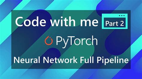Code With Me Complete Pytorch Neural Network Pipeline Tutorial Part