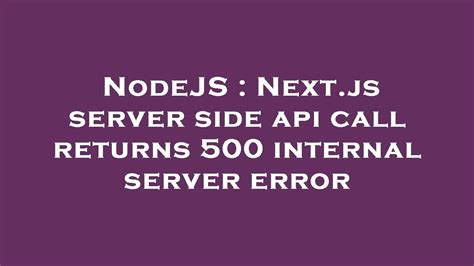 Nodejs Next Js Server Side Api Call Returns Internal Server Error