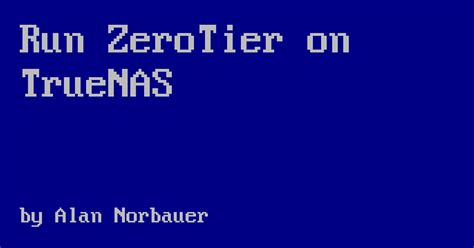 Run Zerotier On Truenas Tips And Guides Zerotier Discussions