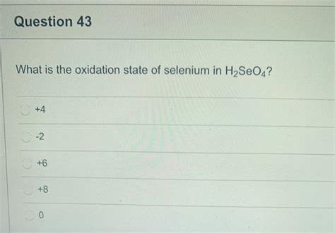 Solved Question 43 What Is The Oxidation State Of Selenium