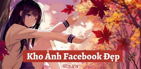 Ảnh Facebook Đẹp Nhất 2021 ️ 1001 Ảnh Fb Đẹp Chất Cute