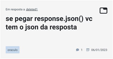 Se Pegar Response Json Vc Tem O Json Da Resposta Oraculo Tabnews
