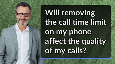 Will Removing The Call Time Limit On My Phone Affect The Quality Of My