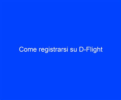 Come Registrarsi Su D Flight Riccardo De Bernardinis