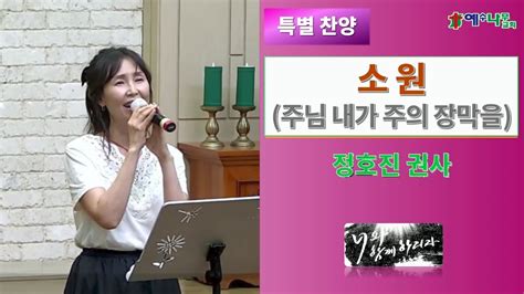 소원 내가 주의 장막을 정호진 권사 2024 6 19 예수나무교회 Youtube