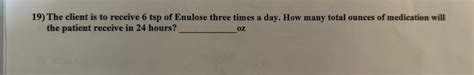 Solved 19 The Client Is To Receive 6 Tsp Of Enulose Three