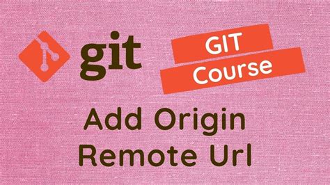35 Add Rename And Remove Remote Origin Url To The Git Repo What Is