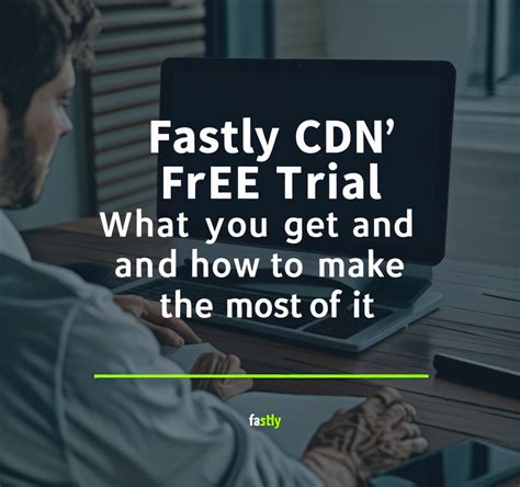 Fastly Cdns Free Trial What You Get And How To Make The Most Of It