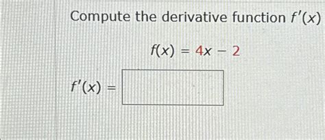 Solved Compute The Derivative Function F X F X 4x 2f X
