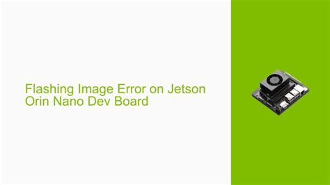 flashing image error on jetson orin nano dev board help docs for