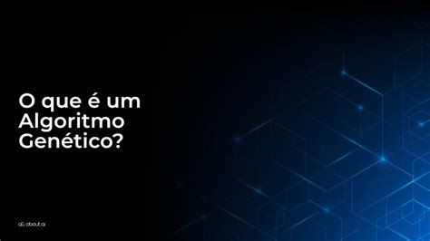 O Que é Um Algoritmo Genético All About Ai