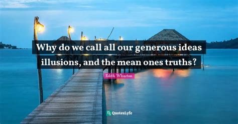 Why Do We Call All Our Generous Ideas Illusions And The Mean Ones Tru