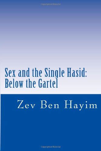 Sex And The Single Hasid Below The Gartel Hayim Zev Ben 9781475107845 Books
