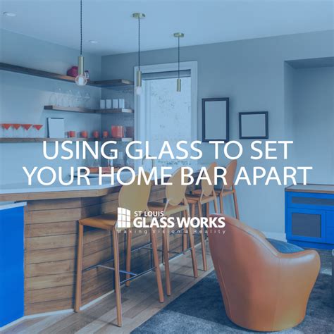 Using Glass To Set Your Home Bar Apart St Louis Glass Works