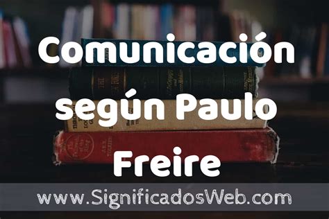 Concepto De Comunicación Según Paulo Freire ️¿que Es Definición