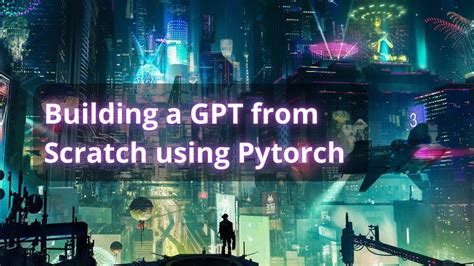 building a gpt from scratch using pytorch dummygpt youtube