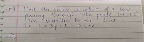 17 Find The Vector Equation Of A Live Pasing Theough The Point