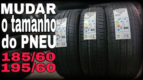 Mudar De 185 Para 195 Posso Alterar As Medidas Do Pneu Fica Mais