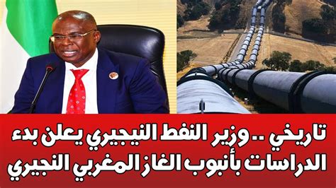 تاريخي وزير االنفط النيجيري يعلن بدء الدراسات لانشاء أنبوب الغاز