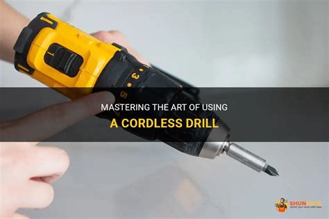 Mastering The Art Of Using A Cordless Drill ShunTool