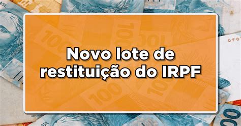 Receita Federal divulga data do novo lote de restituição do IRPF Saiba o valor a ser