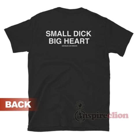 Get It Now Small Dick Big Heart T Shirt Front And Back