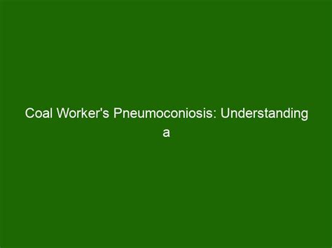 Coal Workers Pneumoconiosis Understanding A Potentially Fatal Disease