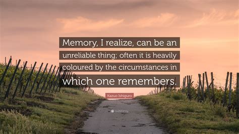 Kazuo Ishiguro Quote “memory I Realize Can Be An Unreliable Thing