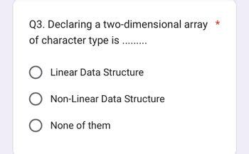 Answered Q Declaring A Two Dimensional Array Of Character Type Is O Linear Data
