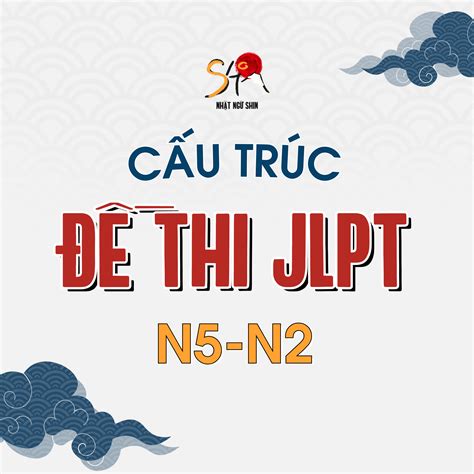 Phân tích cấu trúc đề thi JLPT từ N5 đến N2 Nhật ngữ SHIN