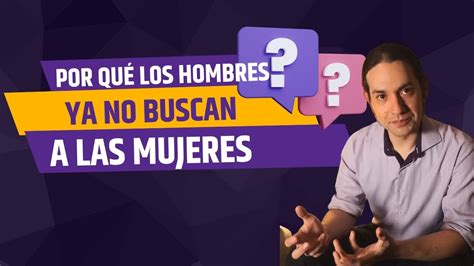 LOS HOMBRES YA NO BUSCAN A LAS MUJERES YouTube