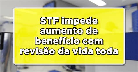 STF impede que aposentados solicitem aumento de benefício revisão da vida toda Confira o