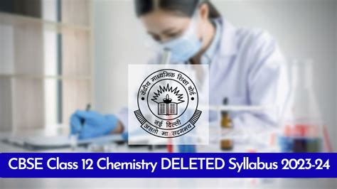 CBSE Class 12 Chemistry Deleted Syllabus 2023 24