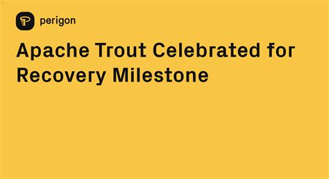 Apache Trout Celebrated For Recovery Milestone Perigon