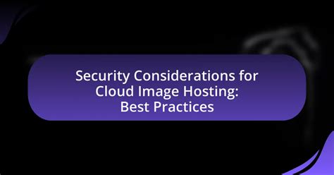 Security Considerations For Cloud Image Hosting Best Practices •