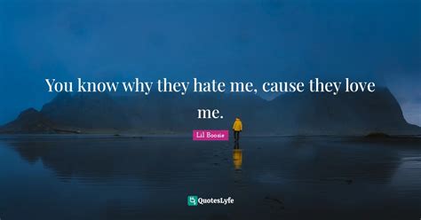 You Know Why They Hate Me Cause They Love Me Quote By Lil Boosie