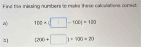 Solved Find The Missing Numbers To Make These Calculations Correct A 100 100 100 B 2