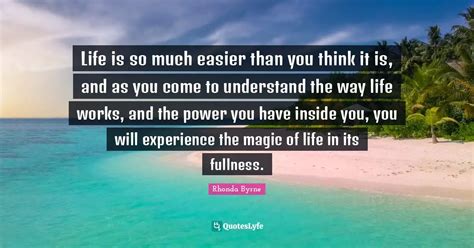 Life Is So Much Easier Than You Think It Is And As You Come To Unders Quote By Rhonda Byrne