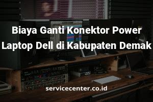 Biaya Ganti Konektor Power Laptop Dell Di Kabupaten Demak